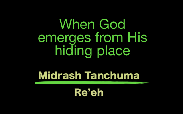 The Blogs: Midrash Tanchuma Re'eh. When God emerges from His hiding ...